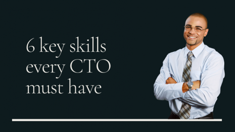 6 Key Skills Every CTO Must Have - The European Business Review