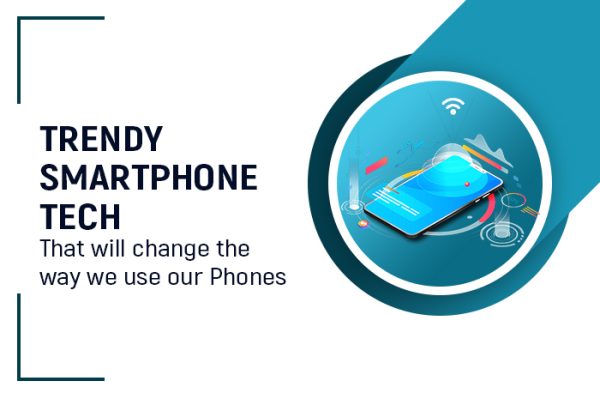 Trendy Smartphone Tech That Will Change The Way We Use Our Phones - The ...